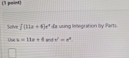 Solved (1 ﻿point)Solve ∫﻿﻿(11x+6)exdx ﻿using Integration by | Chegg.com