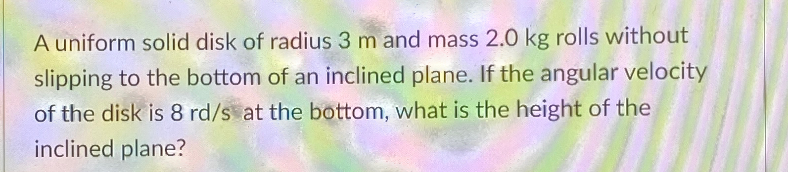 Solved A uniform solid disk of radius 3m ﻿and mass 2.0kg | Chegg.com