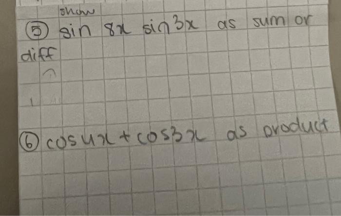 Solved (5) sin8xsin3x as sum or diff (6) cos4x+cos3x as | Chegg.com