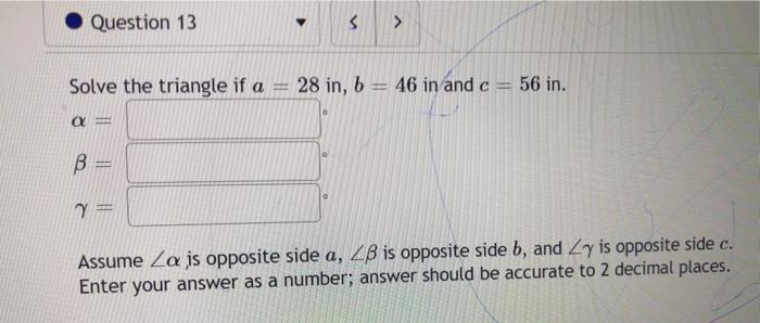 Solved Solve the triangle if a=28in,b=46 in and c=56in. | Chegg.com