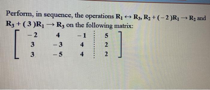 Solved Perform, in sequence, the operations R1 + R3, | Chegg.com