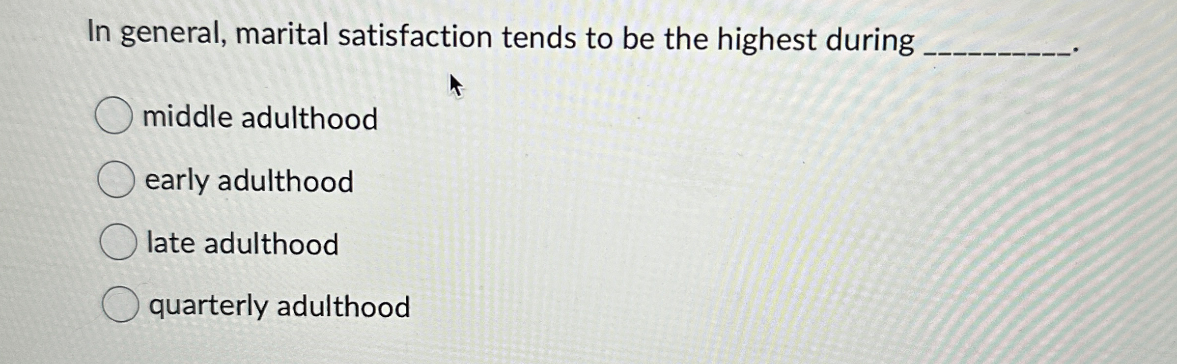 Solved In general, marital satisfaction tends to be the | Chegg.com