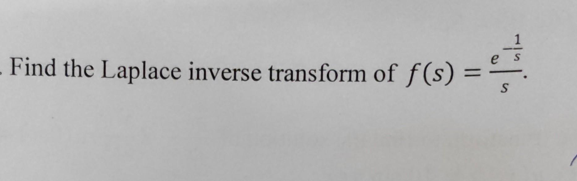 Solved Find the Laplace inverse transform of f(s)=se−s1 | Chegg.com