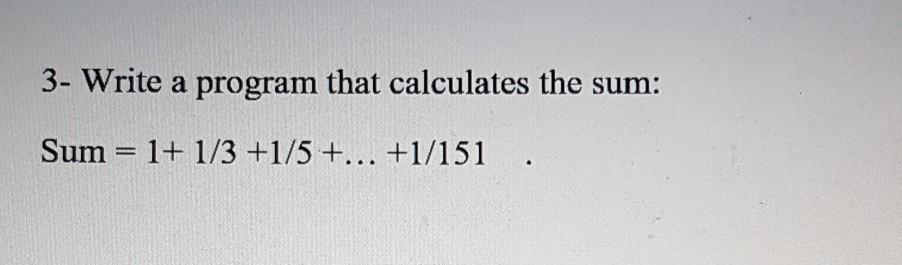 Solved 3- Write a program that calculates the sum: Sum = 1+ | Chegg.com