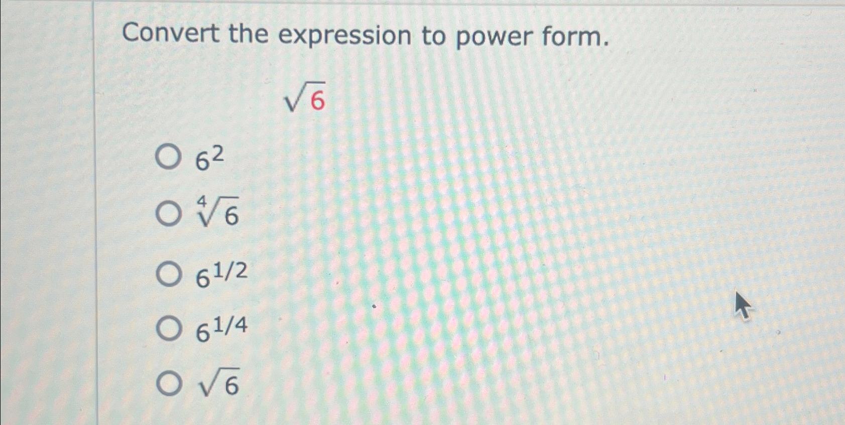 Solved Convert the expression to power form.62626461261462 | Chegg.com