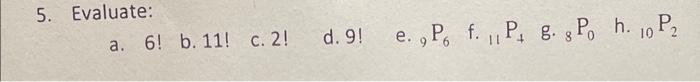 Solved 5. Evaluate: a. 6! b. 11 ! c. 2! d. 9 ! e. 9P6 f. | Chegg.com