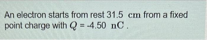 Solved An electron starts from rest 31.5 cm from a fixed | Chegg.com