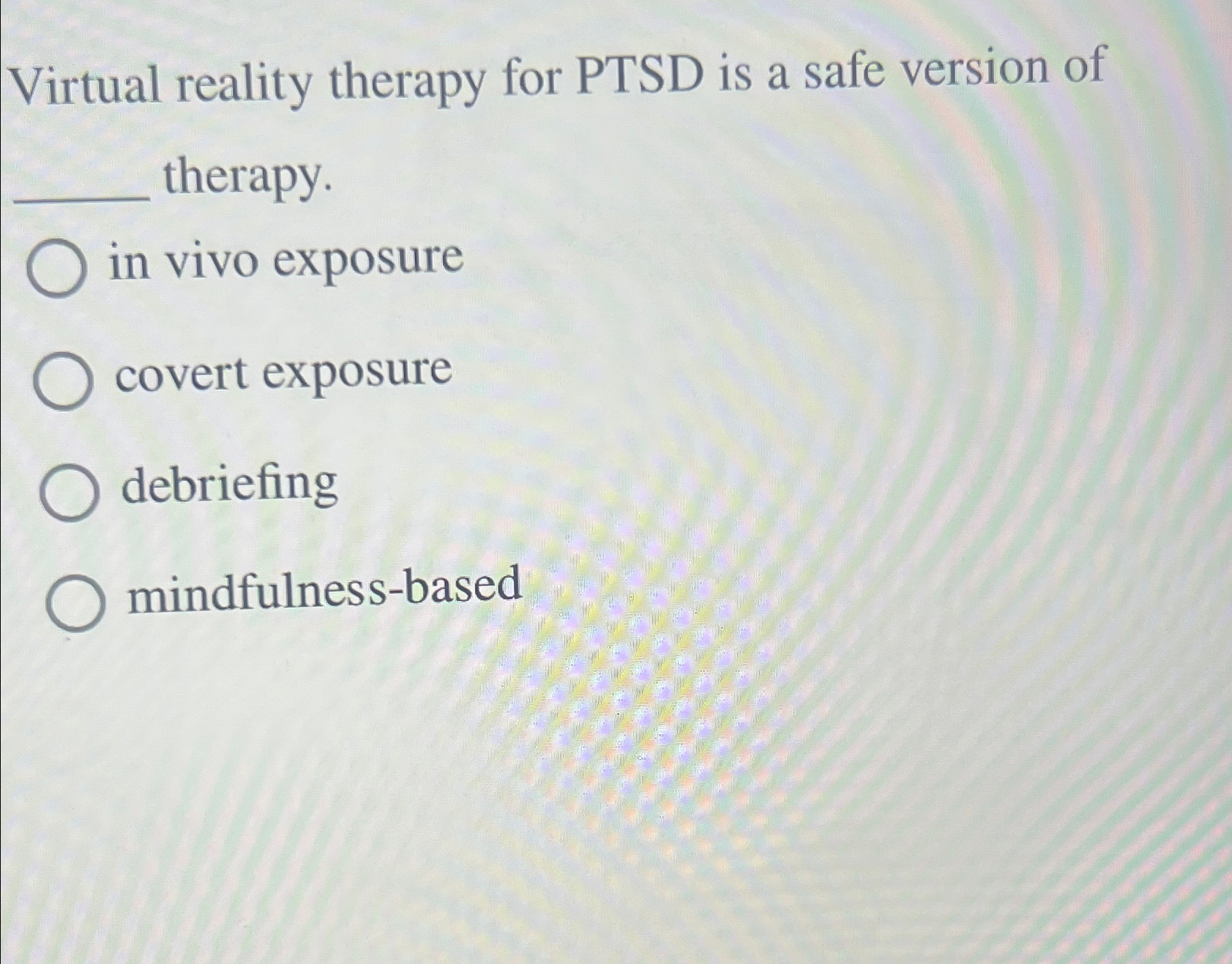 Solved Virtual reality therapy for PTSD is a safe version of | Chegg.com