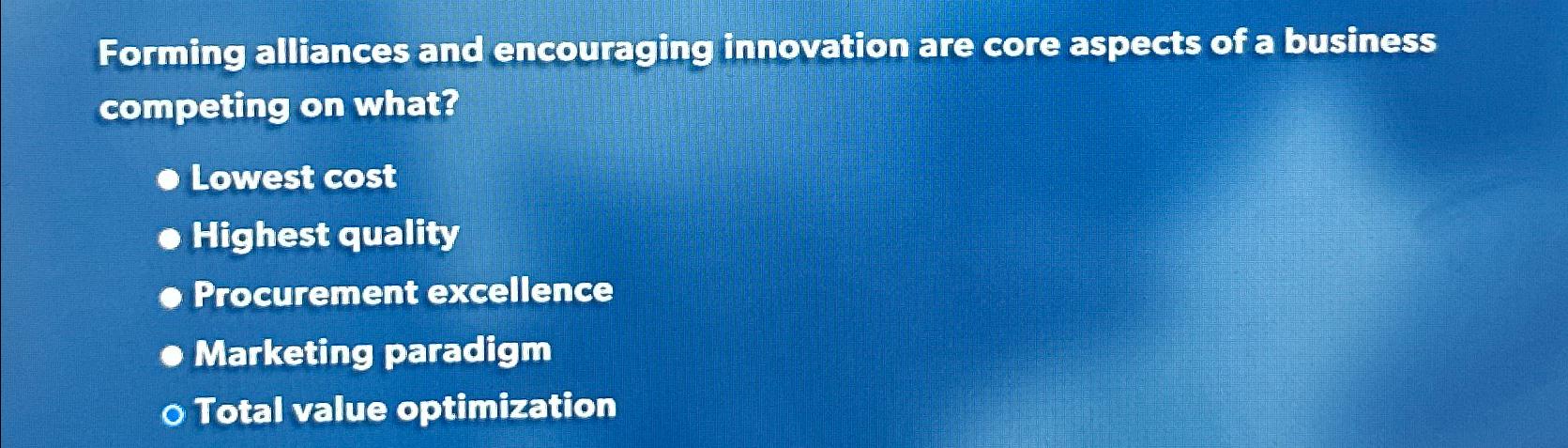 Solved Forming alliances and encouraging innovation are core | Chegg.com
