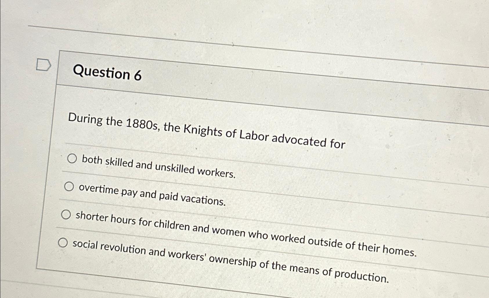 Solved Question 6During the 1880s, ﻿the Knights of Labor | Chegg.com