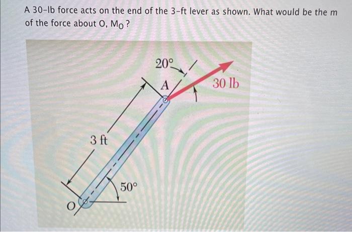 Solved A 30−lb force acts on the end of the 3−ft lever as | Chegg.com