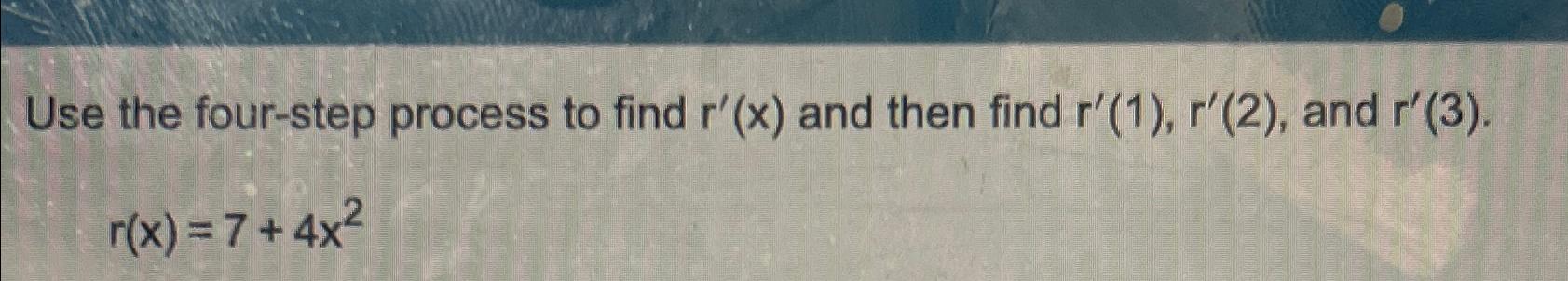 Solved Use the four-step process to find r'(1)r(x)=7+4x2 | Chegg.com