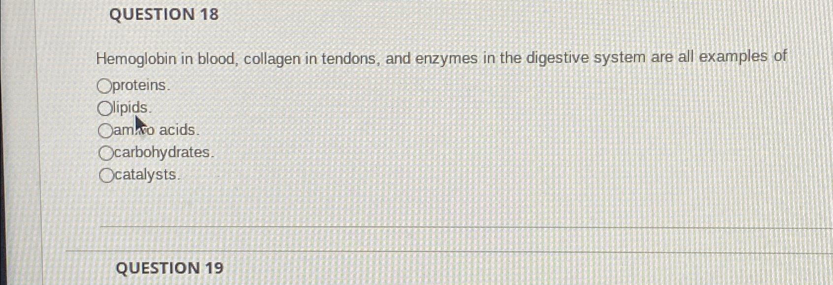 Solved QUESTION 18Hemoglobin in blood, collagen in tendons, | Chegg.com