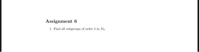 Solved Assignment 6 1. Find all subgroups of order 4 in D4. | Chegg.com