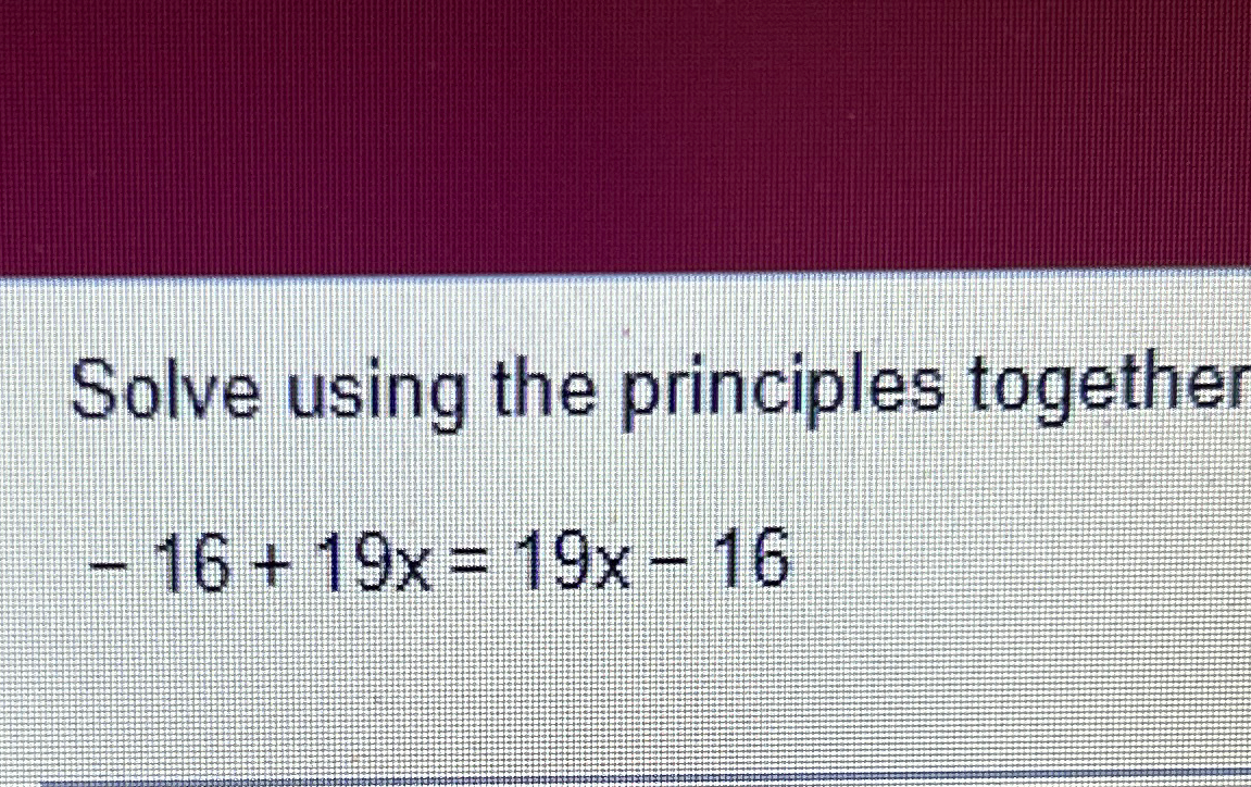 Solved Solve using the principles together-16+19x=19x-16 | Chegg.com