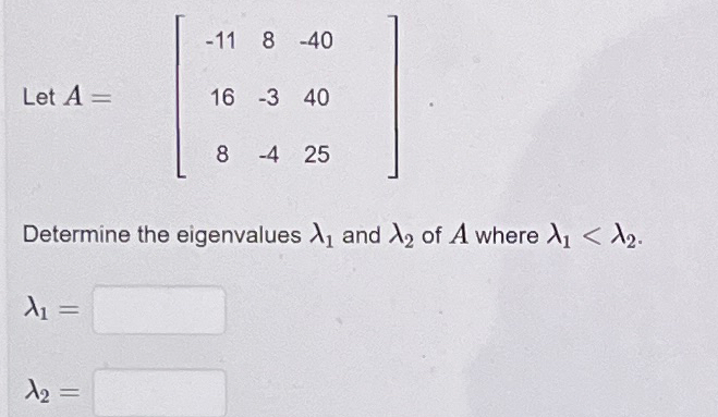 Solved Let A=[-118-4016-3408-425]Determine the eigenvalues | Chegg.com