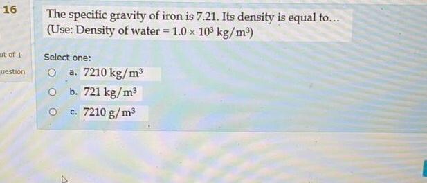 Solved 16 The specific gravity of iron is 7.21. Its density | Chegg.com