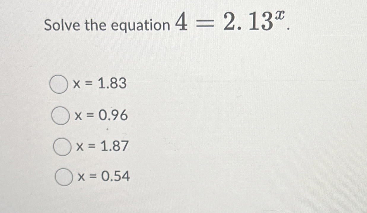Solved Solve the equation 4=2.13xx=1.83x=0.96x=1.87x=0.54 | Chegg.com