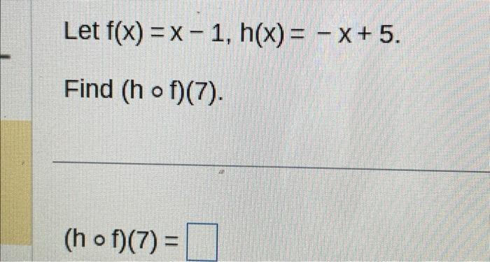Solved Let f(x) = x-1, h(x) = -x + 5. Find (h of)(7). | Chegg.com