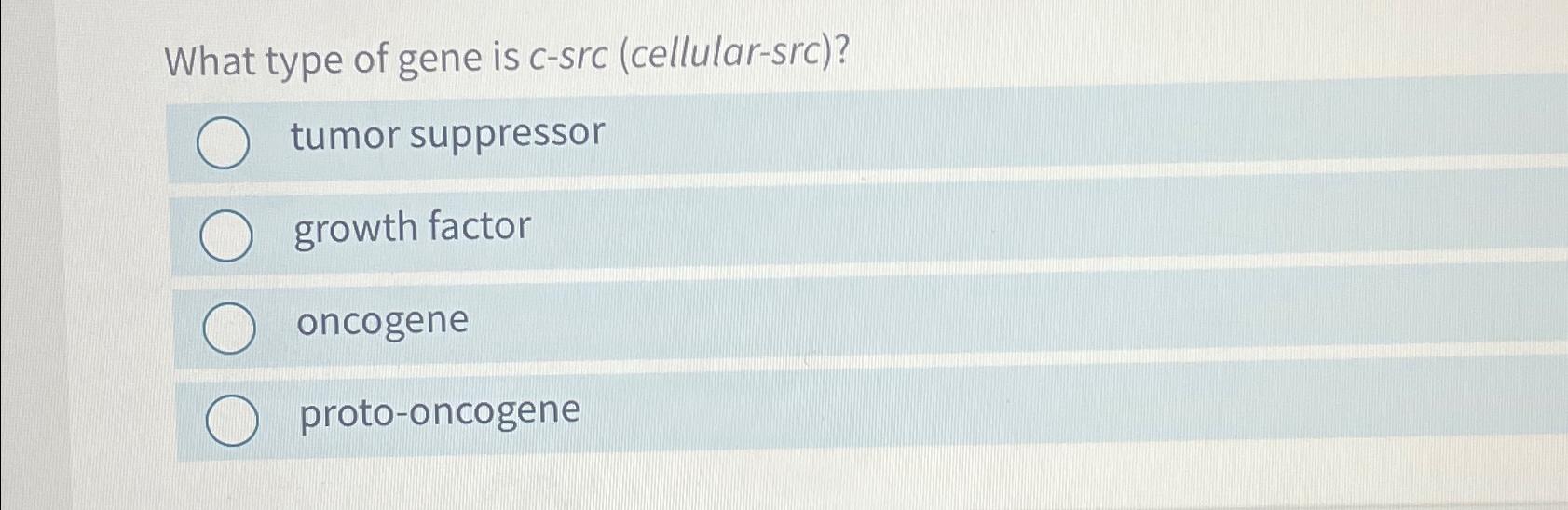 Solved What type of gene is c-src (cellular-src)?tumor | Chegg.com