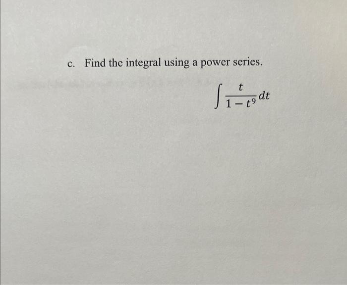 Solved c. Find the integral using a power series. ∫1−t9tdt | Chegg.com