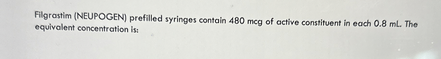 Solved Filgrastim (NEUPOGEN) ﻿prefilled syringes contain 480 | Chegg.com