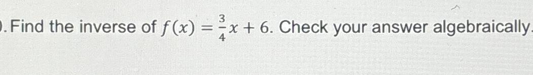 Solved Find the inverse of f(x)=34x+6. ﻿Check your answer | Chegg.com