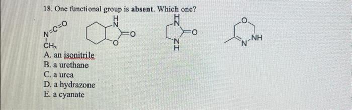Solved 18. One functional group is absent. Which one? A. an | Chegg.com