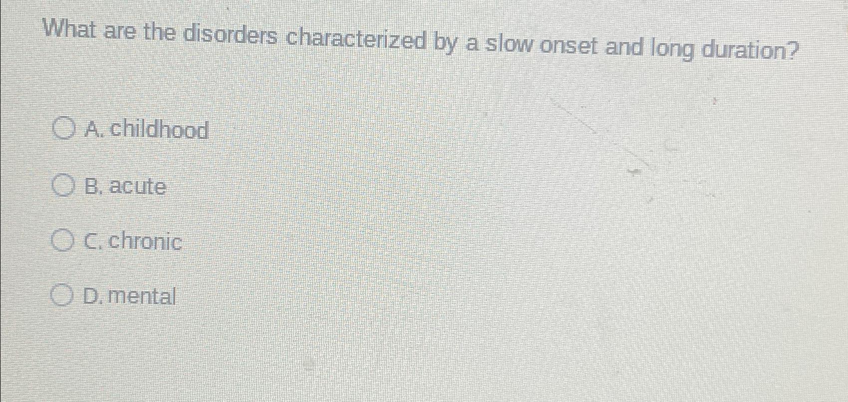 Solved What are the disorders characterized by a slow onset | Chegg.com