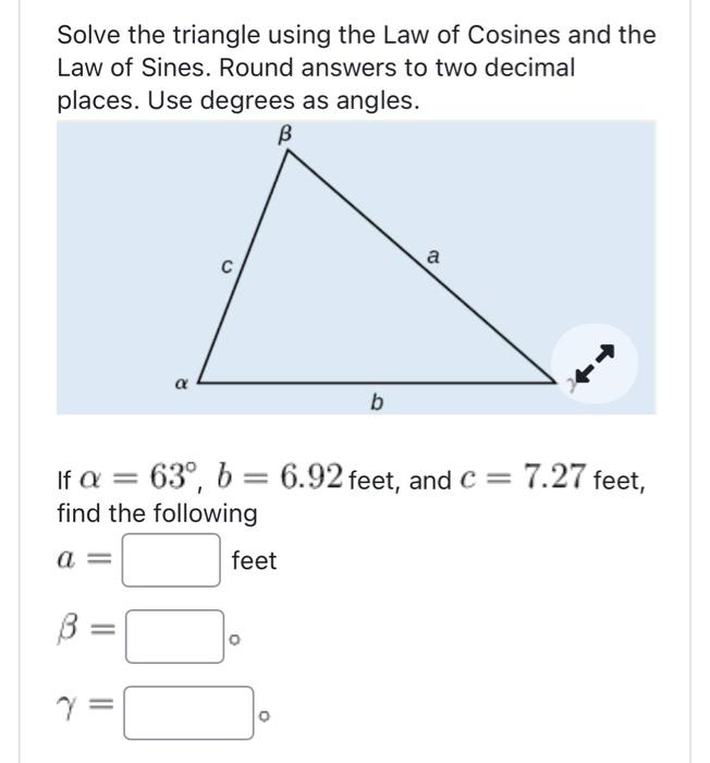 Solved Solve the triangle using the Law of Cosines and the | Chegg.com