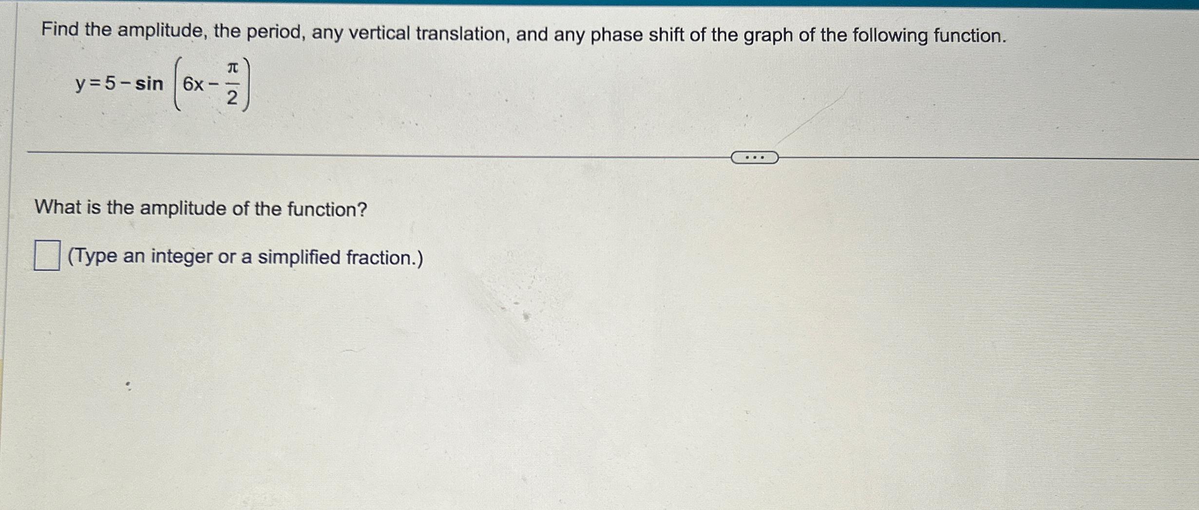 Solved Find the amplitude, the period, any vertical | Chegg.com