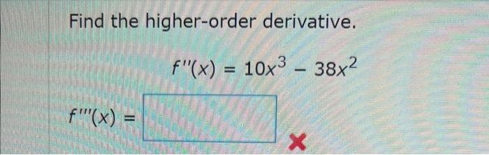 Solved Find the higher-order derivative. f′′(x)=10x3−38x2 | Chegg.com