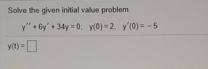 Solved Solve the given initial value problem. y' +6y' +34y = | Chegg.com