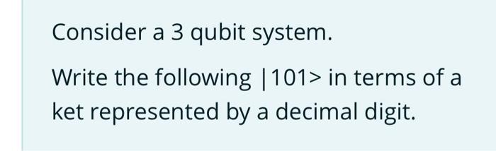 Solved Consider a 3 qubit system. Write the following ∣101> | Chegg.com