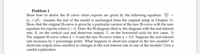 Solved Problem 1 Show how to derive the IS curve when | Chegg.com