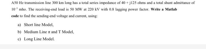 Solved A 50 Hz transmission line 300 km long has a total | Chegg.com