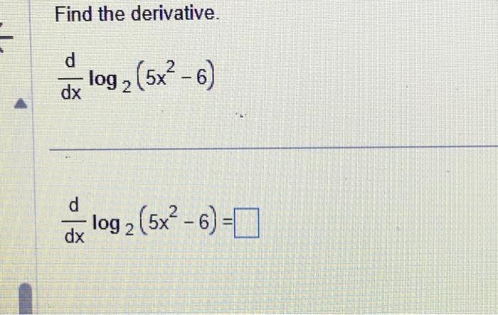 Solved Find the derivative. d 이승 log 2 (5x2-6) log 2 (5x2 - | Chegg.com