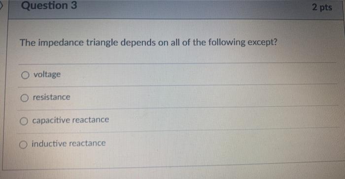Solved Question 3 2 pts The impedance triangle depends on | Chegg.com