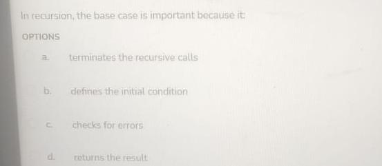 Solved In recursion, the base case is important because it: | Chegg.com