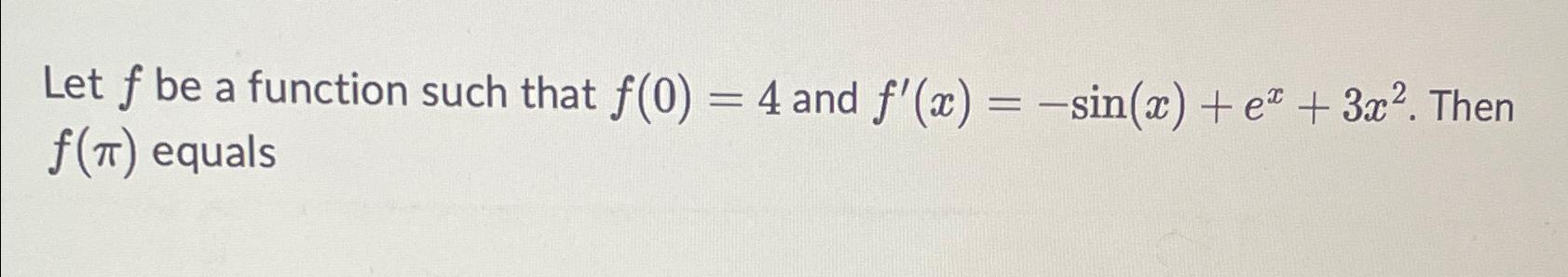 Solved Let f ﻿be a function such that f(0)=4 ﻿and | Chegg.com