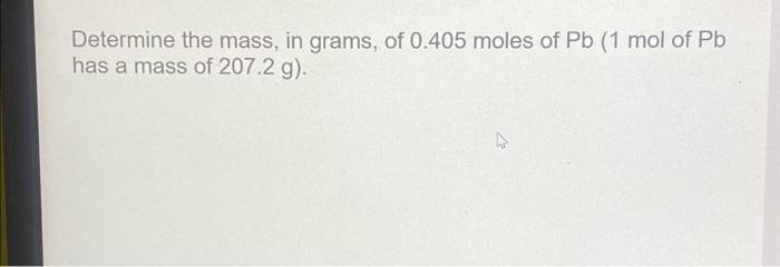 Solved Determine the mass, in grams, of 0.405 moles of Pb (1 | Chegg.com