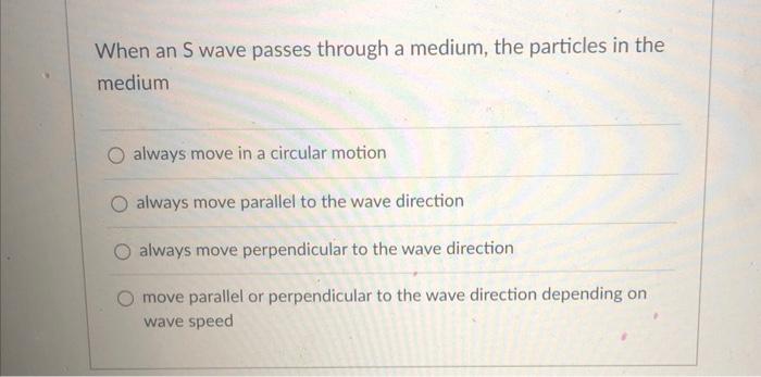 Solved When an S wave passes through a medium, the particles | Chegg.com