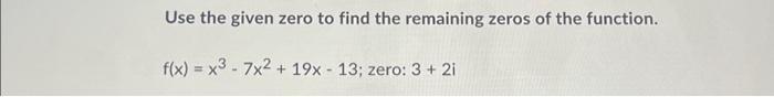Solved Use the given zero to find the remaining zeros of the | Chegg.com