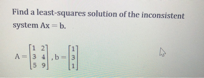 Solved Find a least-squares solution of the inconsistent | Chegg.com