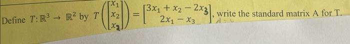 Solved Define T:R3→R2 by T⎝⎛⎣⎡x1x2x2⎦⎤⎠⎞=[3x1+x2−2x32x1−x3], | Chegg.com