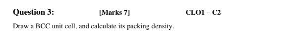 Solved CLO1 - C2 Question 3: [Marks 7] Draw a BCC unit cell, | Chegg.com
