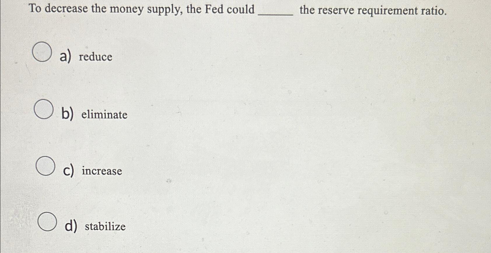 Solved To decrease the money supply, the Fed could the | Chegg.com