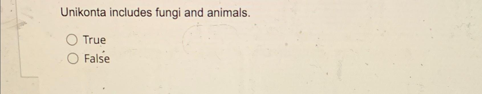 Solved Unikonta includes fungi and animals.TrueFalse | Chegg.com