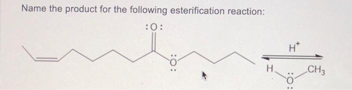 Solved Name the product for the following esterification | Chegg.com