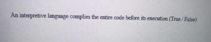Solved An interpretive language complies the entire code | Chegg.com